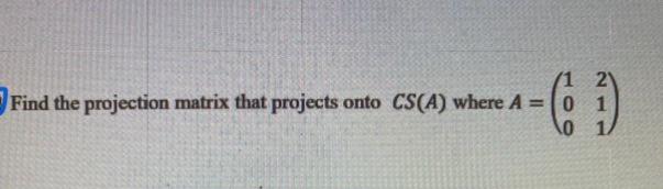 Solved find the projection matrix that projects onto CS(A) | Chegg.com