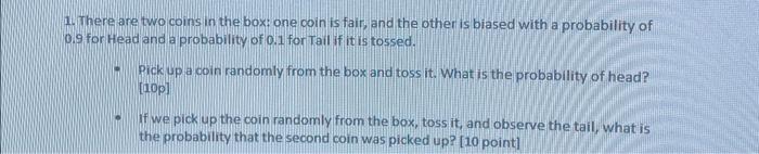 Solved 1. There are two coins in the box: one coin is fair, | Chegg.com