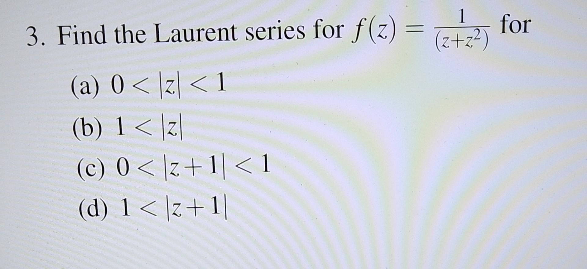 Solved 3. Find the Laurent series for f(z)=(z+z2)1 for (a) | Chegg.com