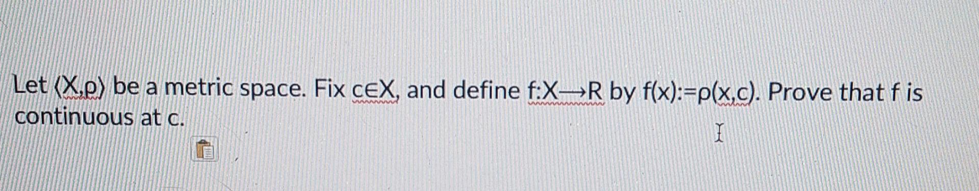 Solved Let X,ρ be a metric space. Fix c∈X, and define | Chegg.com