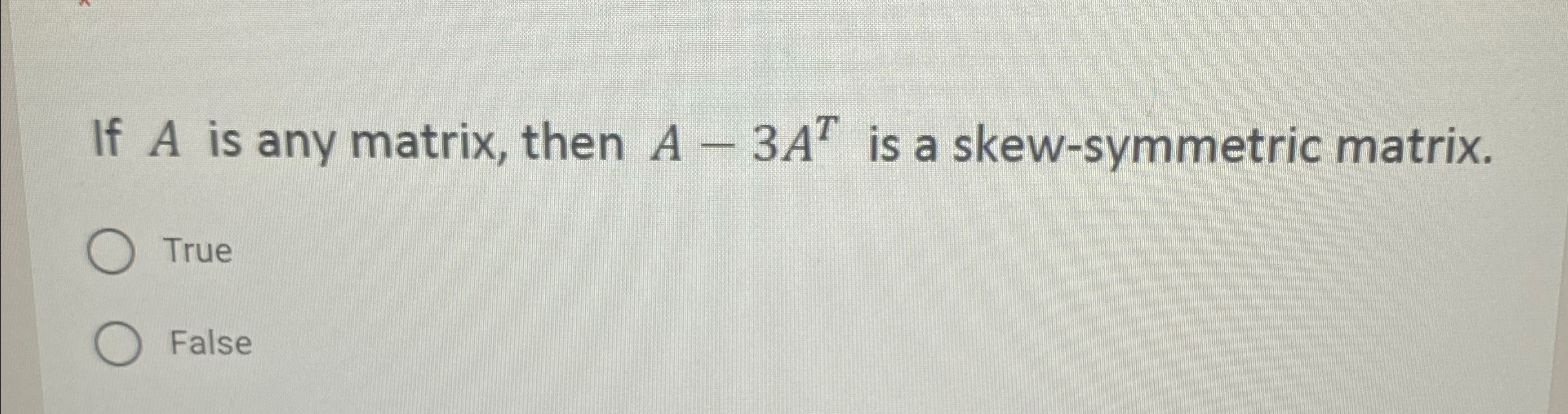 Solved If A ﻿is any matrix, then A-3AT ﻿is a skew-symmetric | Chegg.com