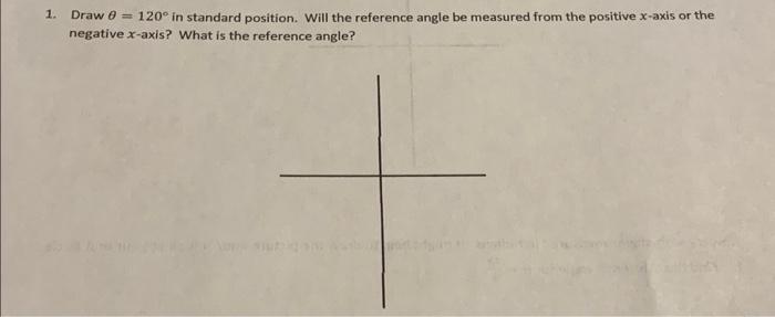 Solved 1. Draw 0 = 120° in standard position. Will the | Chegg.com