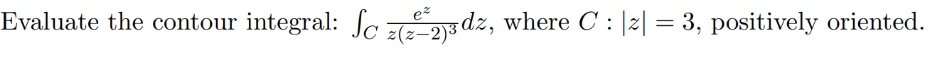 Solved Evaluate the contour integral: ∫C﻿ezz(z-2)3dz, ﻿where | Chegg.com