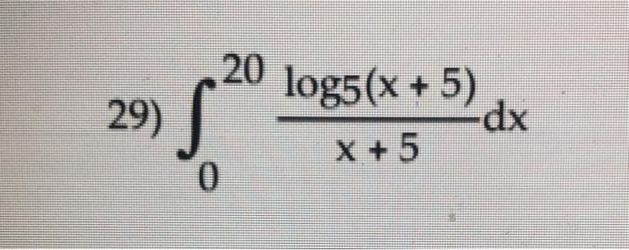 Solved 20 log5 (x + 5) dx 29) s X + 5 0 | Chegg.com