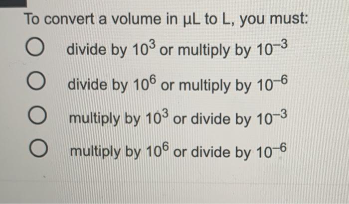 Solved To convert a volume in ul to L, you must: O divide by | Chegg.com