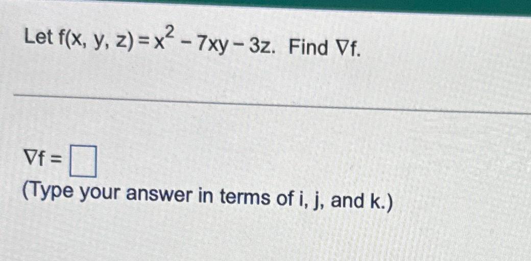 Solved Let f(x,y,z)=x2-7xy-3z. ﻿Find gradf.gradf=(Type your | Chegg.com