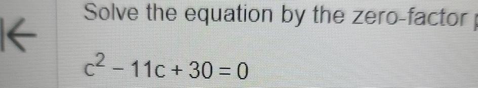 Solved Solve the equation by the zero-factorc2-11c+30=0 | Chegg.com