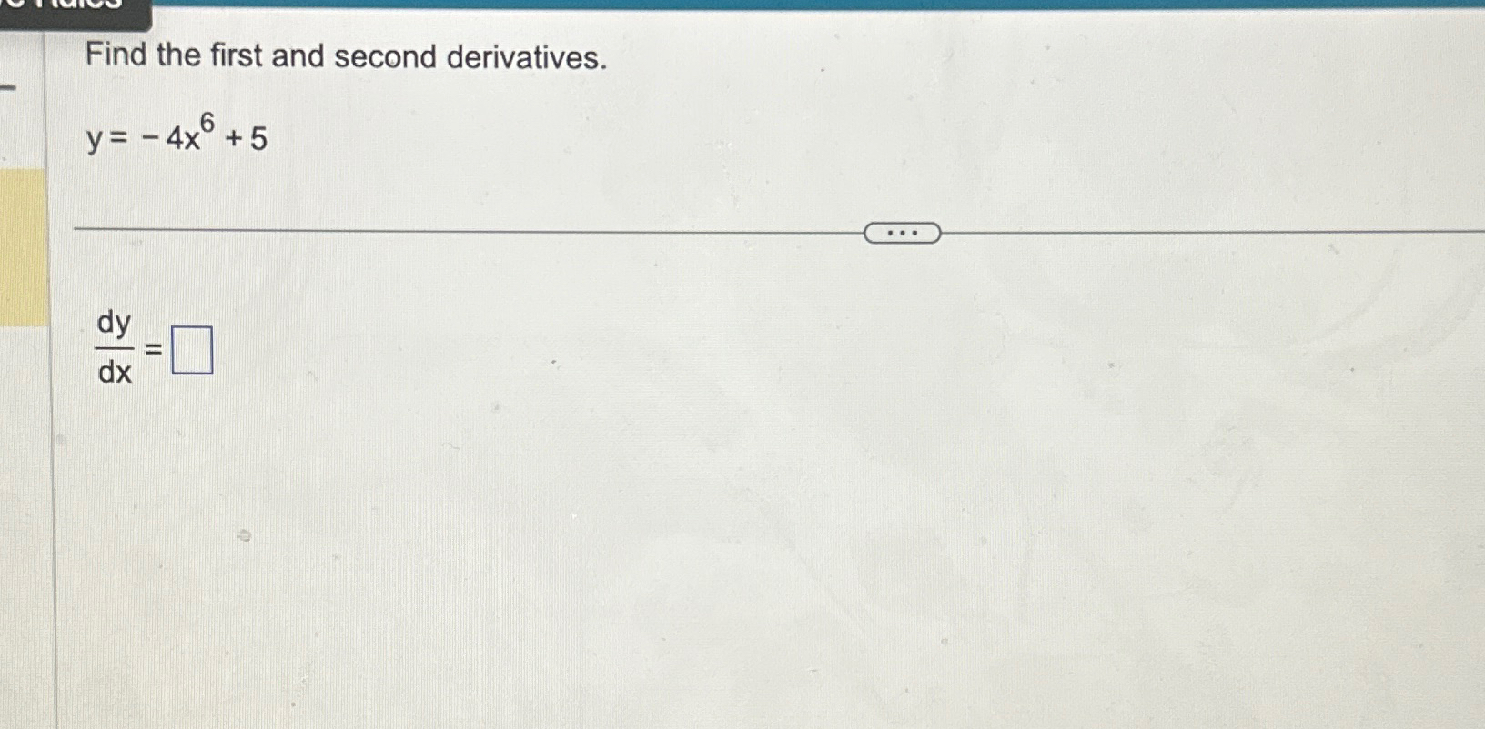 Solved Find the first and second derivatives.y=-4x6+5dydx= | Chegg.com