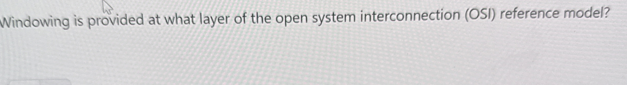 Solved Windowing is provided at what layer of the open | Chegg.com