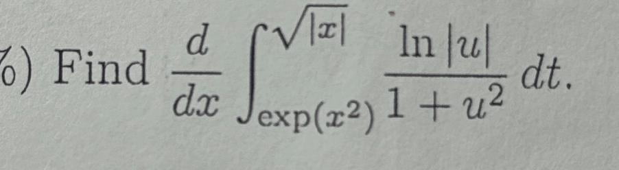 Solved Find ddx∫exp(x2)|x|2ln|u|1+u2dt | Chegg.com