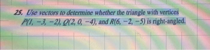 Solved 25. Use vectors to determine whether the triangle | Chegg.com