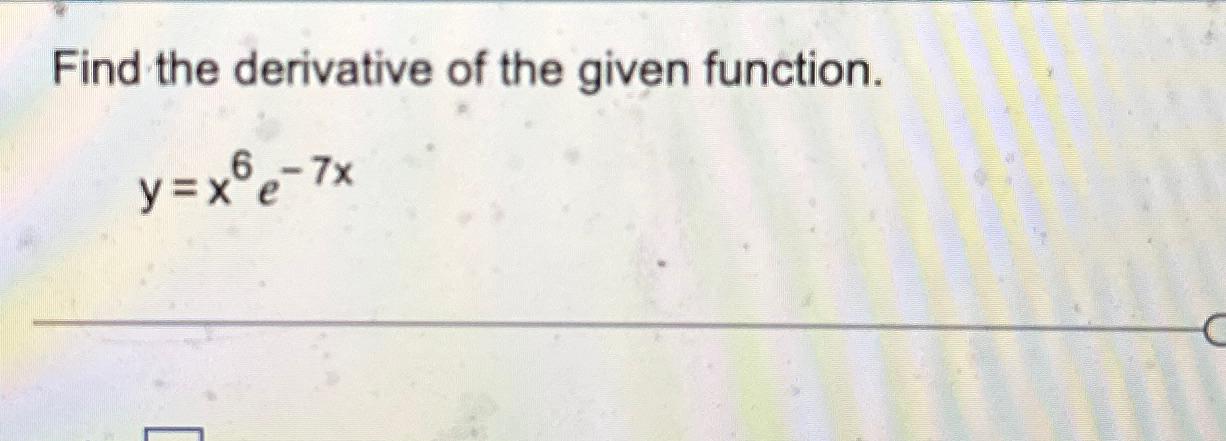 Solved Find the derivative of the given function.y=x6e-7x | Chegg.com