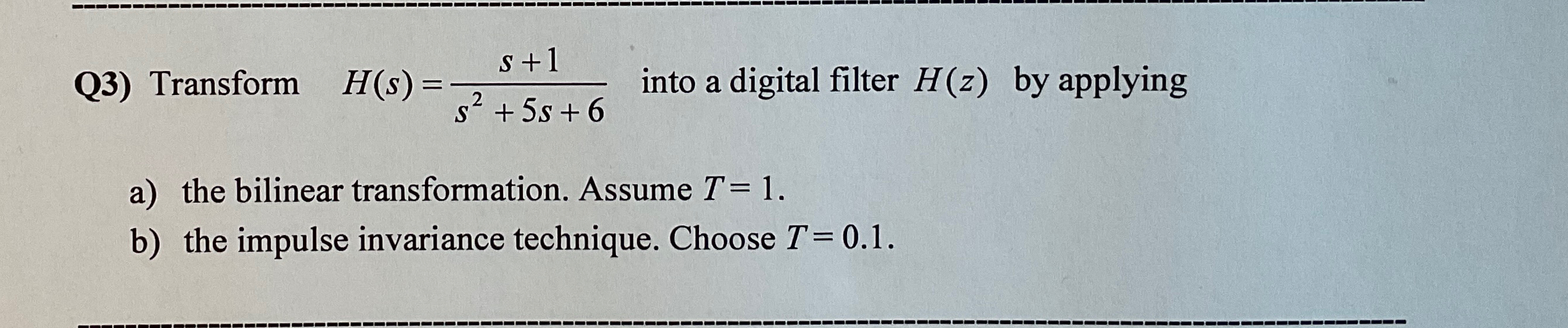 Solved Q3) ﻿Transform H(s)=s+1s2+5s+6 ﻿into a digital filter | Chegg.com