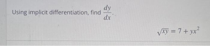 Solved Using implicit differentiation, find dxdy. xy=7+yx2 | Chegg.com