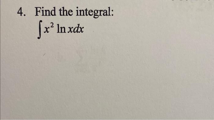 Solved 4. Find the integral: 2 fx² In xdx | Chegg.com