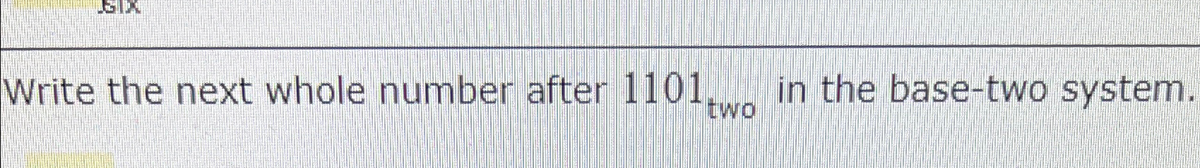 Solved Write the next whole number after 1101two ﻿in the | Chegg.com