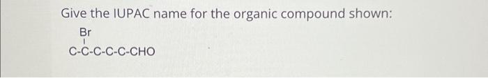 Solved Give the IUPAC name for the organic compound shown: | Chegg.com