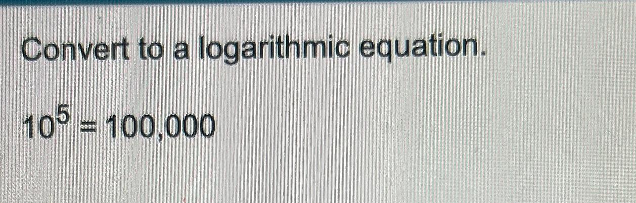 Solved Convert to a logarithmic equation.105=100,000 | Chegg.com