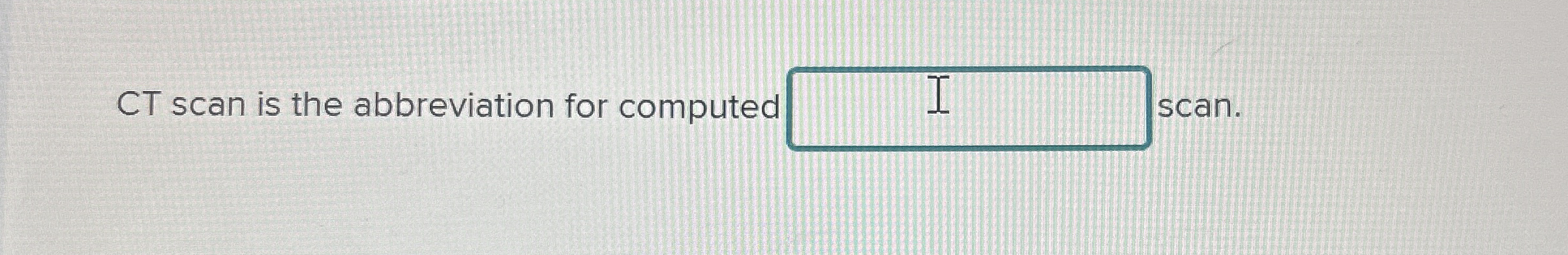 Solved CT scan is the abbreviation for computed ﻿scan. | Chegg.com