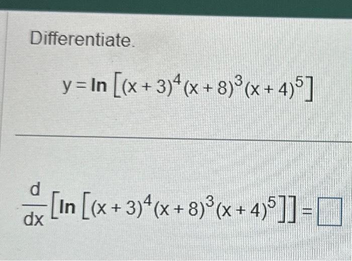 Differentiate. y=ln[(x+3)4(x+8)3(x+4)5] | Chegg.com