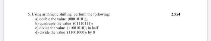 Solved 2.5x4 5. Using arithmetic shifting, perform the | Chegg.com