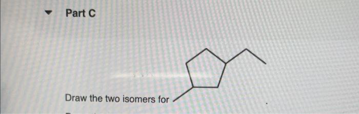 Solved Part C Draw the two isomers for | Chegg.com
