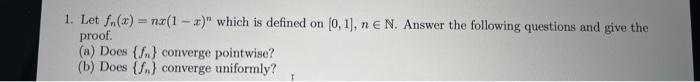 Solved 1. Let fn(x)=nx(1−x)n which is defined on [0,1],n∈N. | Chegg.com