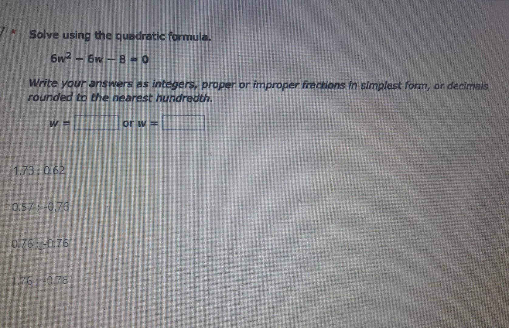 Solved * Solve using the quadratic formula. 6w2−6w−8=0 Write | Chegg.com