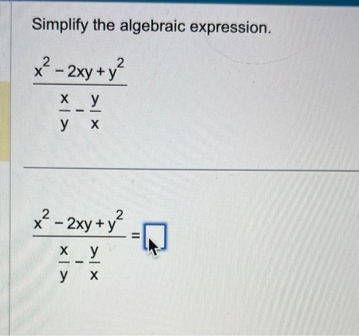 Solved Simplify the algebraic expression. yx−xyx2−2xy+y2 | Chegg.com