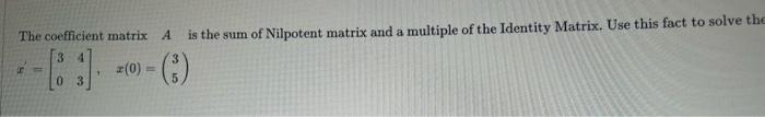 Solved The coefficient matrix A is the sum of Nilpotent | Chegg.com