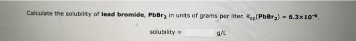 Solved Calculate the solubility of lead bromide, PbBr2 in | Chegg.com