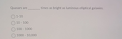 Quasars are ﻿times as bright as luminous elliptical | Chegg.com