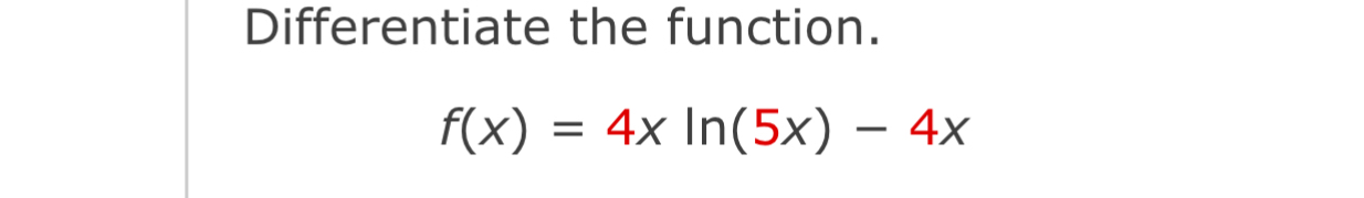 Solved Differentiate the function.f(x)=4xln(5x)-4x | Chegg.com