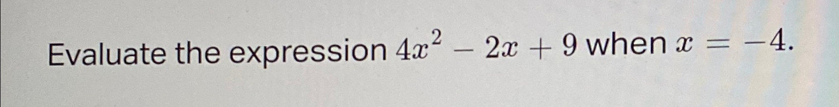 Solved Evaluate the expression 4x2-2x+9 ﻿when x=-4 | Chegg.com