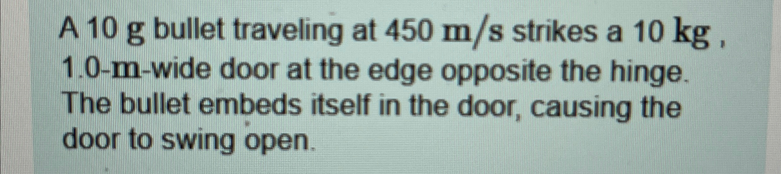 Solved A 10g ﻿bullet traveling at 450ms ﻿strikes a | Chegg.com