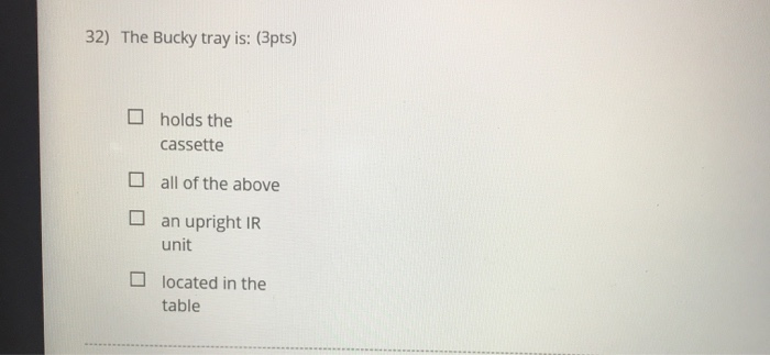 Solved 32) The Bucky tray is: (3pts) holds the cassette all | Chegg.com