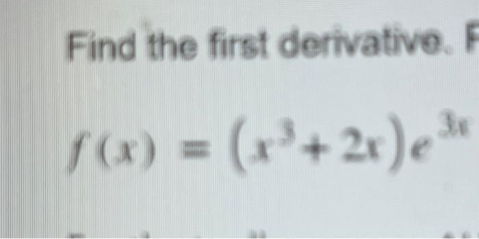Solved Find the first derivative. f(x)=(x3+2x)e3x | Chegg.com