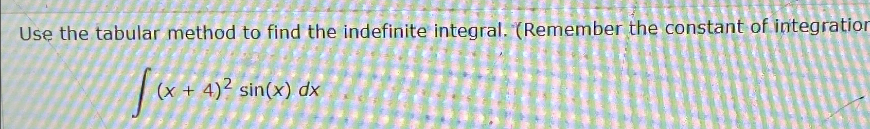 Solved Use the tabular method to find the indefinite | Chegg.com