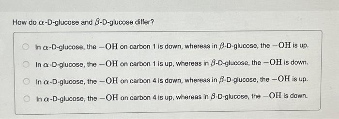 Solved How do a-D-glucose and B-D-glucose differ? In | Chegg.com
