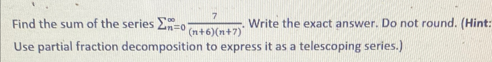 Solved Find the sum of the series ∑n=0∞7(n+6)(n+7). ﻿Write | Chegg.com