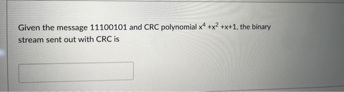 Solved Given the message 11100101 and CRC polynomial x4 +x2 | Chegg.com