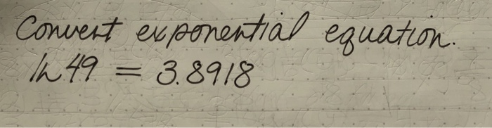 Solved Convert exponential equation. 49 = 3.8918 | Chegg.com