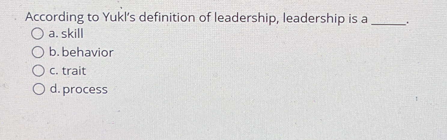Solved According to Yukl's definition of leadership, | Chegg.com