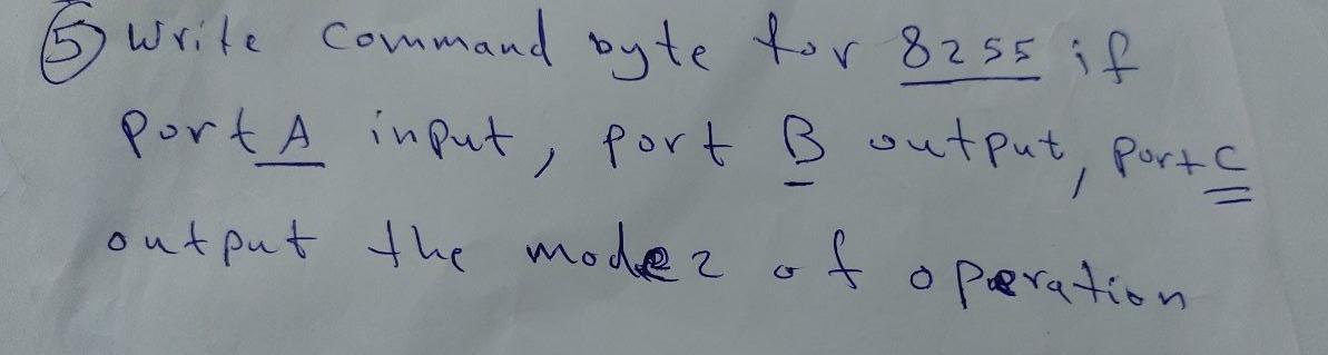 Solved 5 Write Command Byte for 8255 if Port A input, port B | Chegg.com