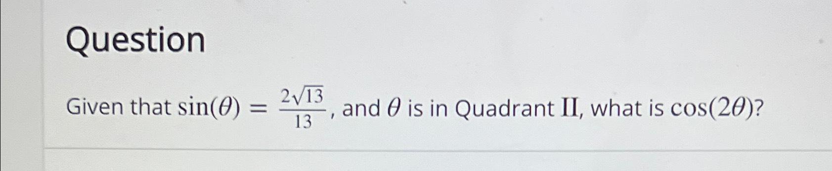 Solved QuestionGiven that sin(θ)=213213, ﻿and θ ﻿is in | Chegg.com