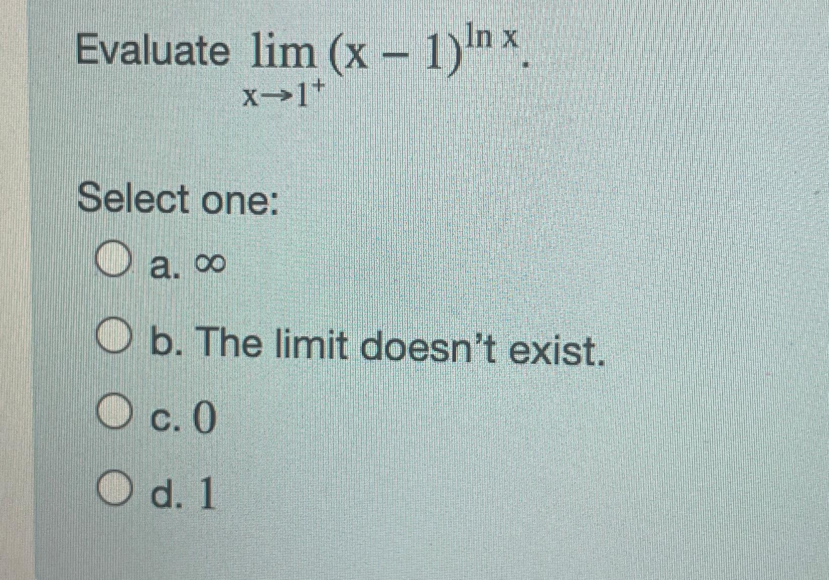 Solved Evaluate limx→1+(x-1)lnxSelect one:a. ∞b. ﻿The limit | Chegg.com