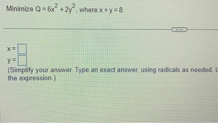 Solved Minimize Q=6x2+2y2, where x+y=8 x=y= (Simplify your | Chegg.com