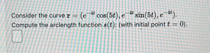 Solved Consider the curve r=(e−4tcos(5t),e−4tsin(5t),e−4t). | Chegg.com