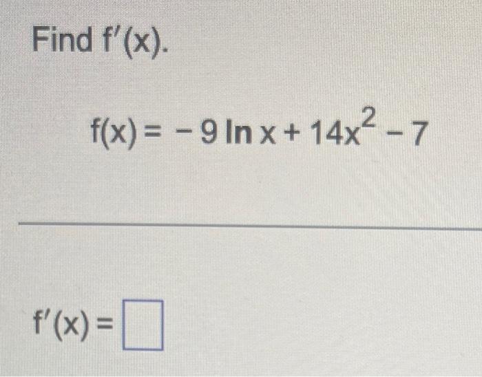 Solved Find f′(x) f(x)=−9lnx+14x2−7 f′(x)= | Chegg.com