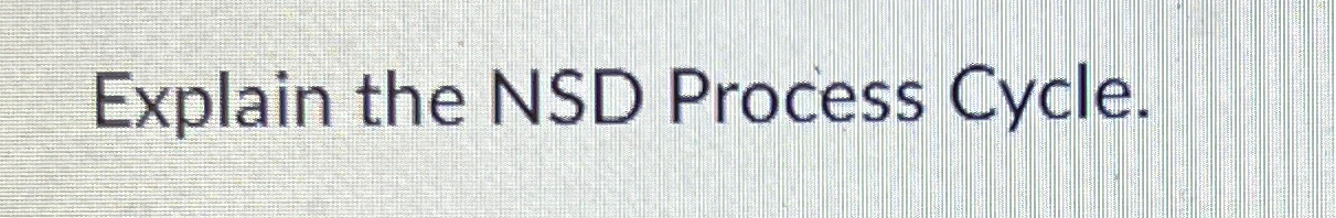 Solved Explain the NSD Process Cycle. | Chegg.com